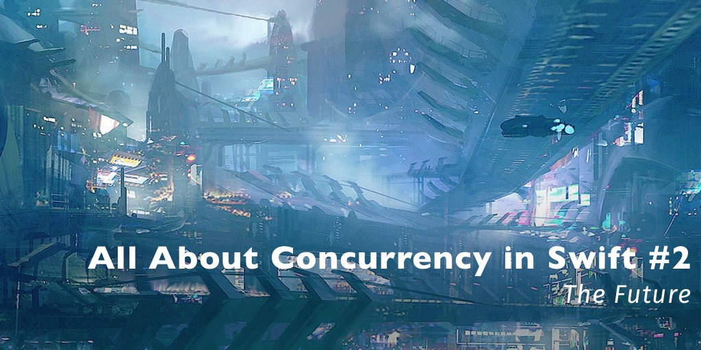 All About Concurrency In Swift Part 2 The Future